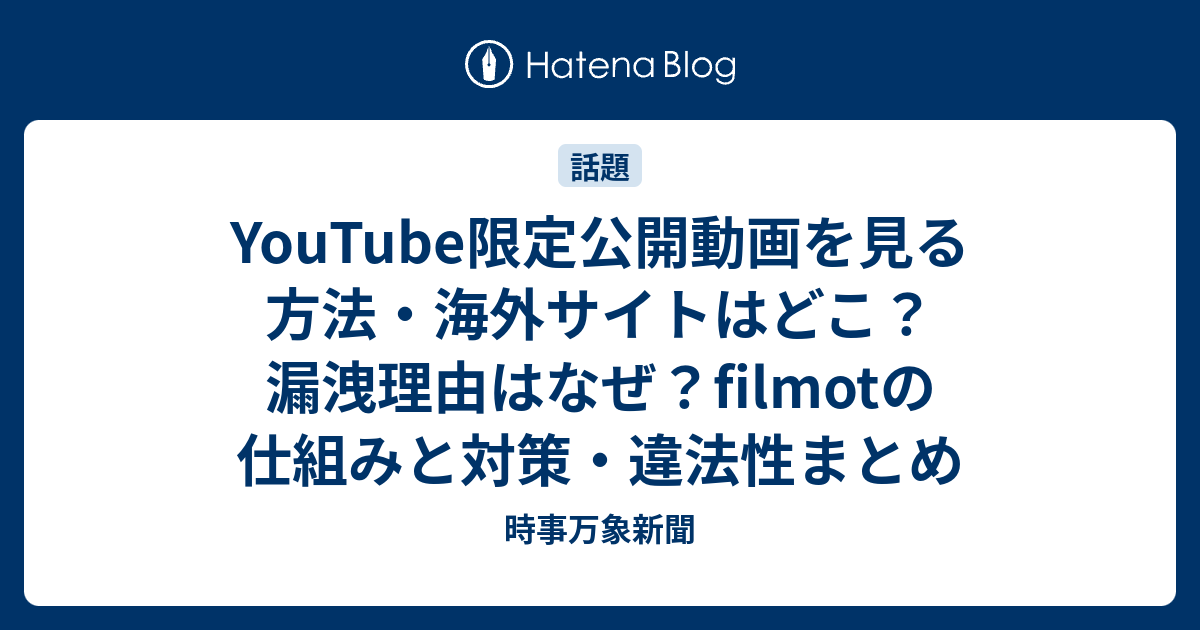 YouTube限定公開動画を見る方法・海外サイトはどこ？漏洩理由はなぜ？filmotの仕組みと対策・違法性まとめ - 時事万象新聞