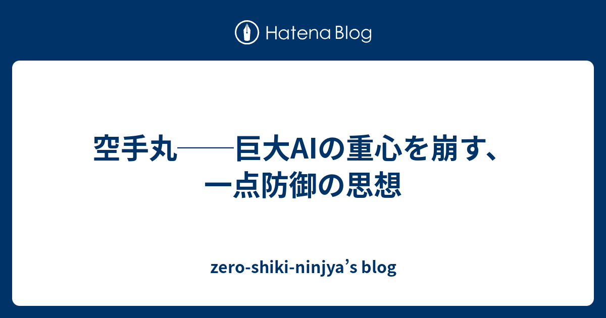 空手丸──巨大AIの重心を崩す、一点防御の思想 - zero-shiki-ninjya’s blog