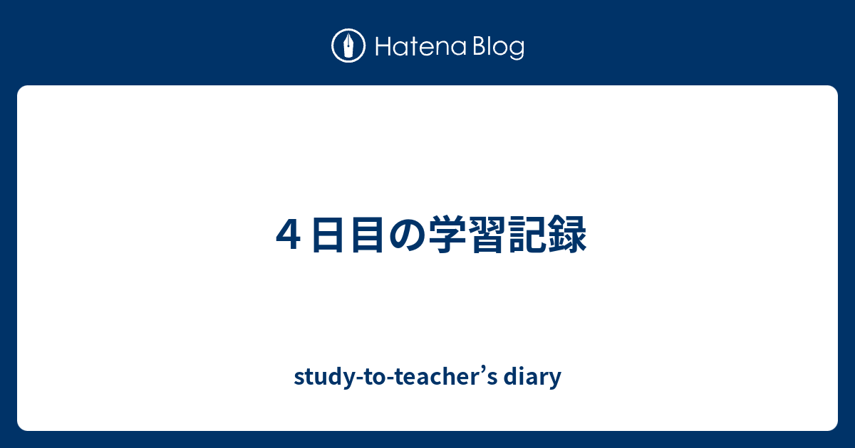 4日目の学習記録 - study-to-teacher’s diary