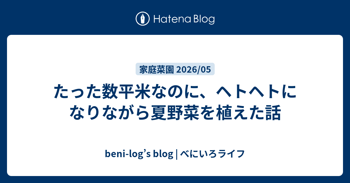 たった数平米なのに、ヘトヘトになりながら夏野菜を植えた話 - beni-log’s blog | べにいろライフ