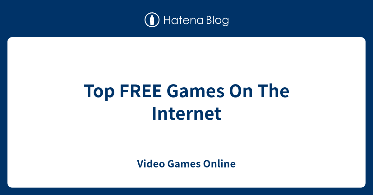 Top FREE Games On The Internet - Video Games Online