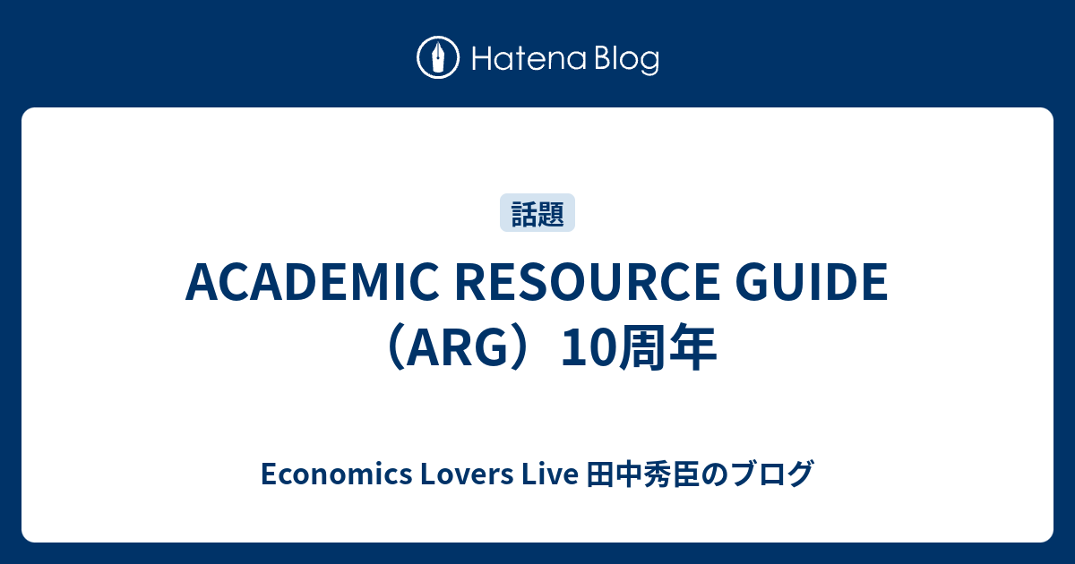 ACADEMIC RESOURCE GUIDE（ARG）10周年 - Economics Lovers Live 田中秀臣のブログ