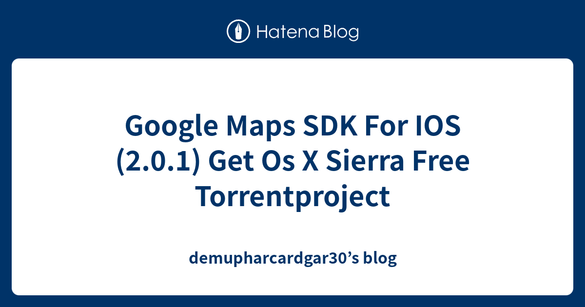 Google Maps SDK For IOS (2.0.1) Get Os X Sierra Free Torrentproject ...