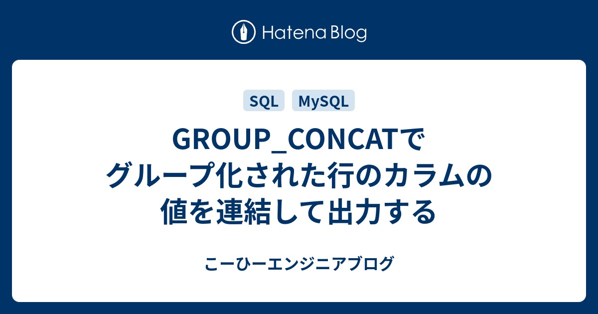 GROUP_CONCATでグループ化された行のカラムの値を連結して出力する - こーひーエンジニアブログ
