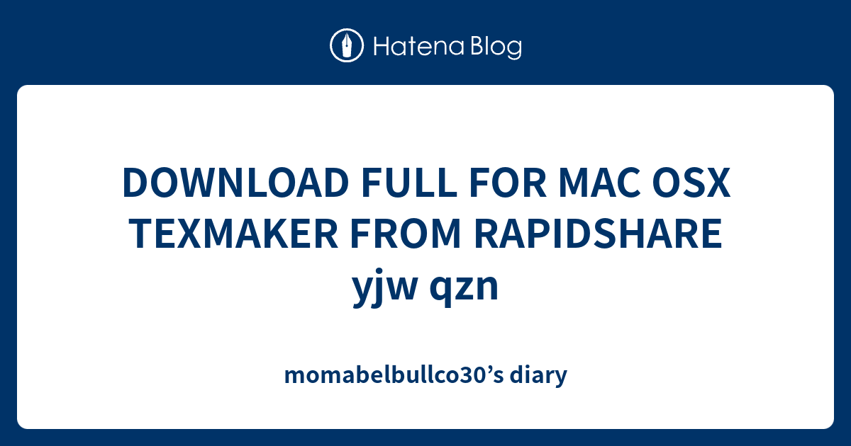 DOWNLOAD FULL FOR MAC OSX TEXMAKER FROM RAPIDSHARE yjw qzn - momabelbullco30’s diary