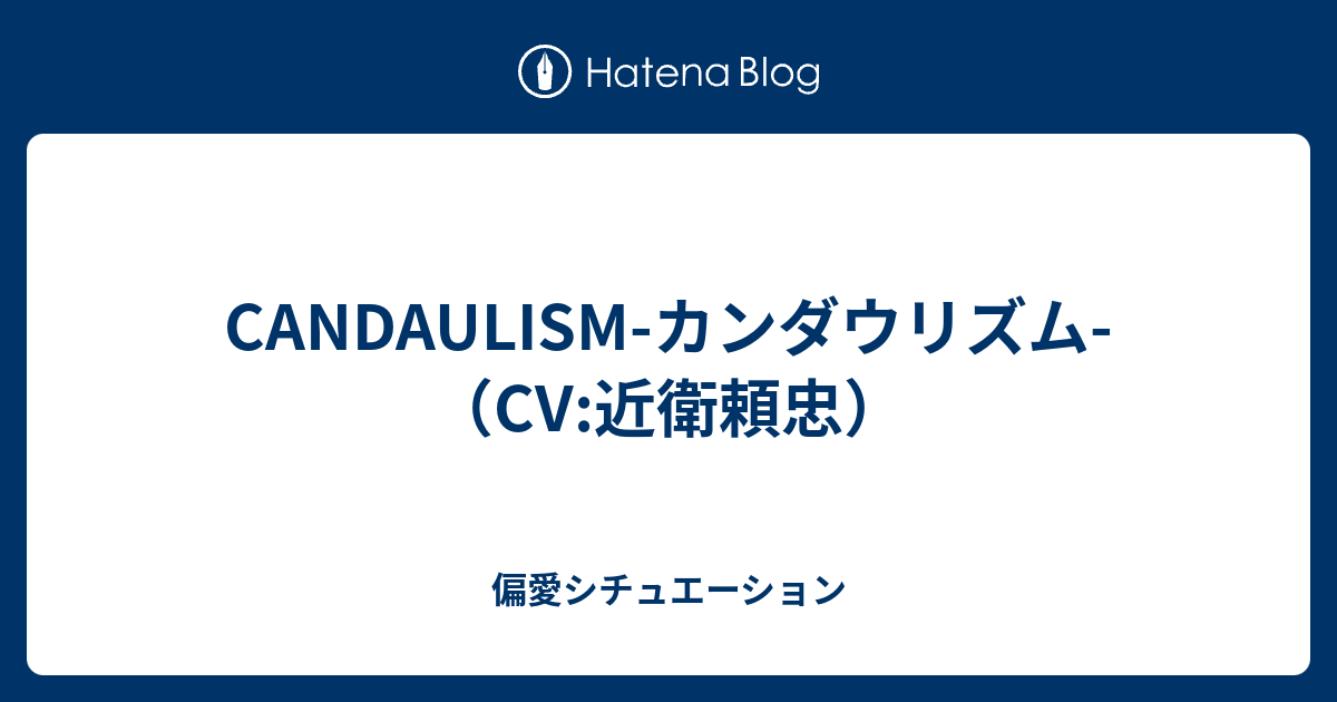 CANDAULISM-カンダウリズム-（CV:近衛頼忠） - 偏愛シチュエーション