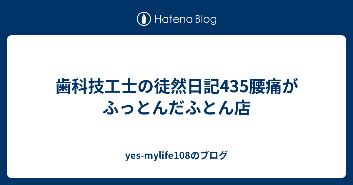 歯科技工士の徒然日記435腰痛がふっとんだふとん店 - yes-mylife108のブログ