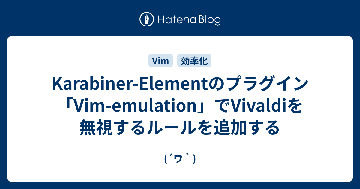 Karabiner-Elementのプラグイン「Vim-emulation」でVivaldiを無視するルールを追加する - (´ワ`)