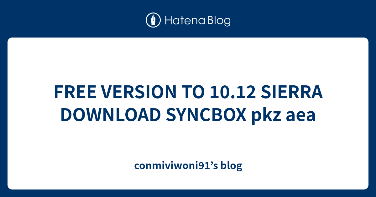 FREE VERSION TO 10.12 SIERRA DOWNLOAD SYNCBOX pkz aea - conmiviwoni91’s blog
