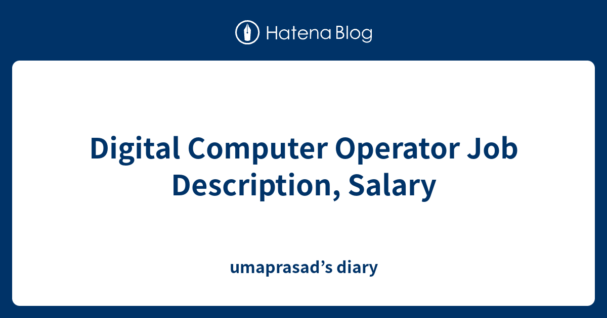 Digital Computer Operator Job Description, Salary - umaprasad’s diary