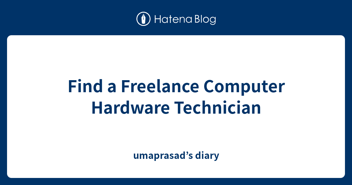 Find a Freelance Computer Hardware Technician - umaprasad’s diary