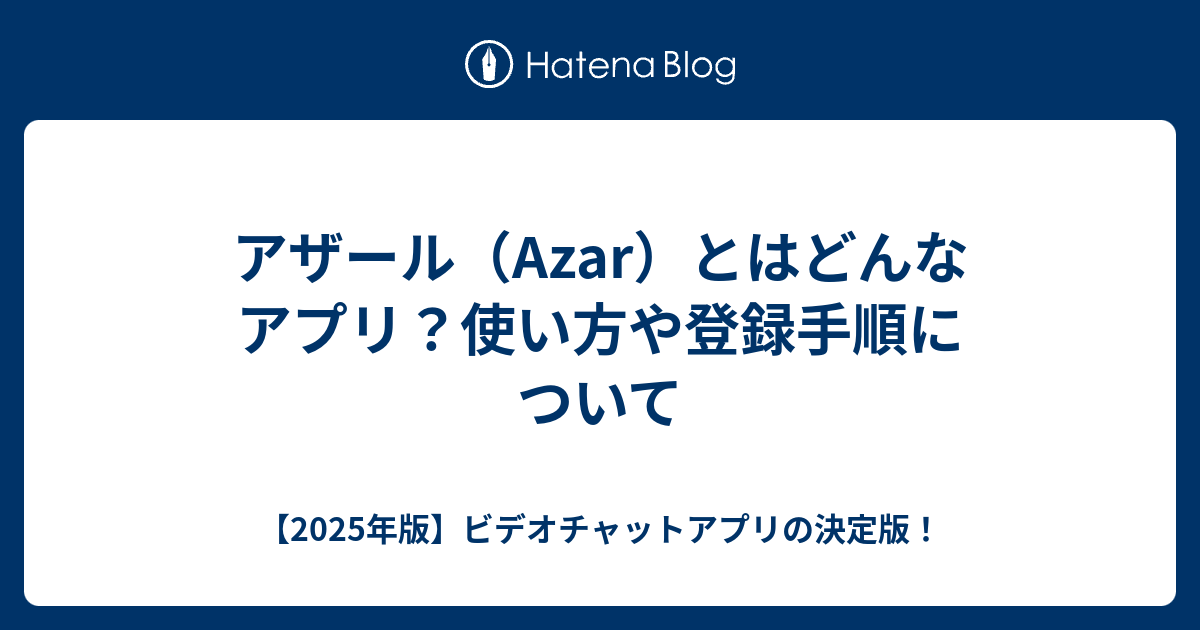 アザール（Azar）とはどんなアプリ？使い方や登録手順について - 【2025年版】ビデオチャットアプリの決定版！