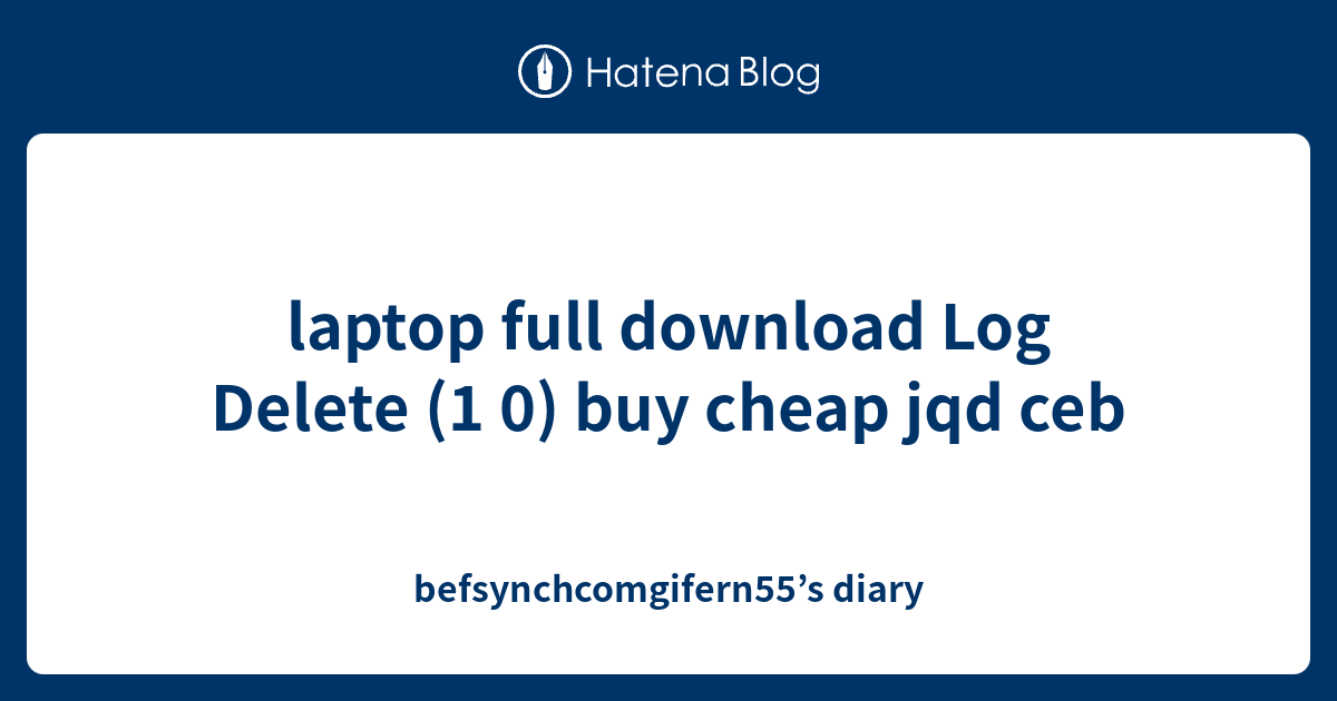 laptop-full-download-log-delete-1-0-buy-cheap-jqd-ceb-befsynchcomgifern55-s-diary