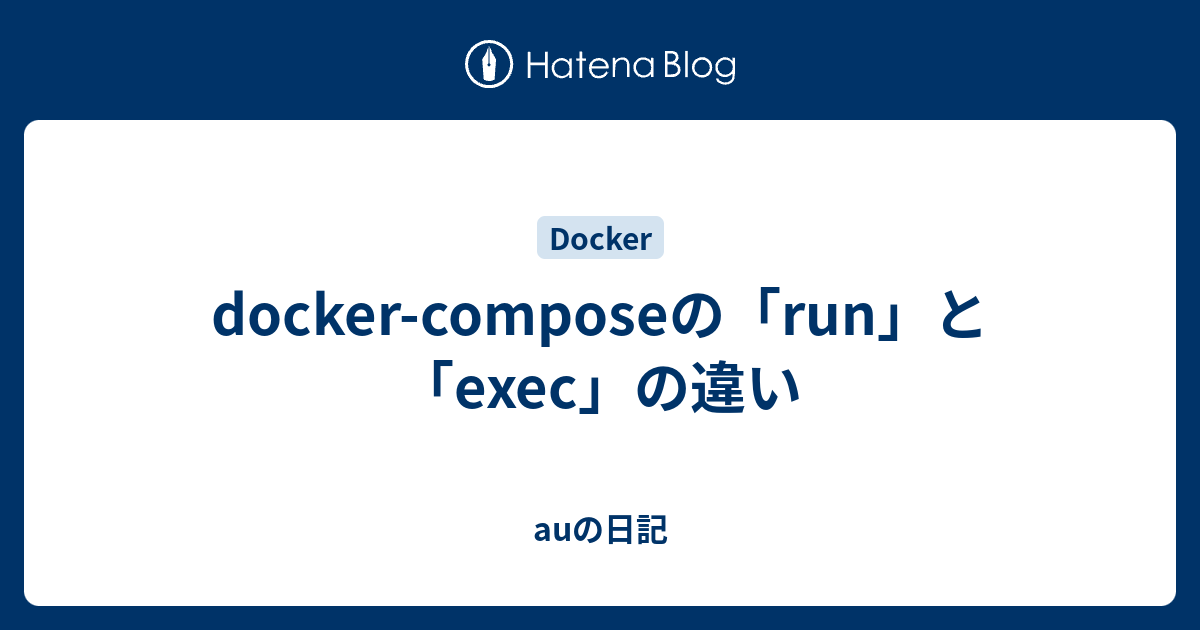 Docker Composeの「run」と「exec」の違い Auの日記