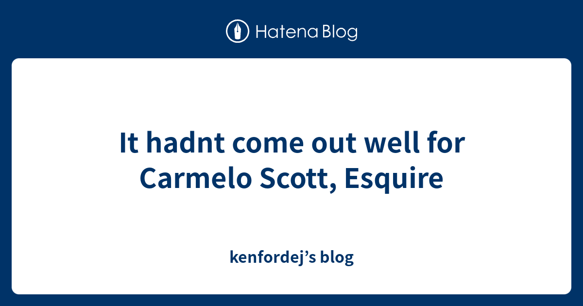 It hadnt come out well for Carmelo Scott, Esquire - kenfordej’s blog