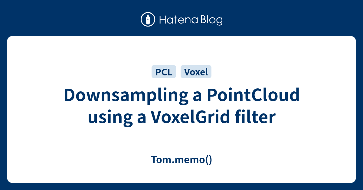 Downsampling a PointCloud using a VoxelGrid filter - Tom.memo()