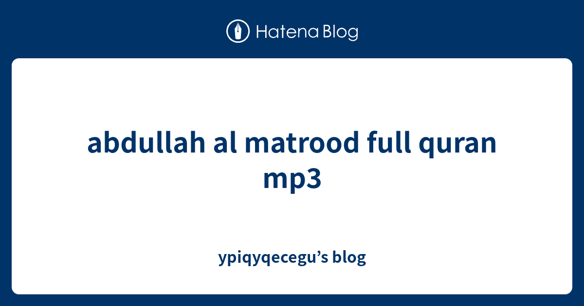 abdullah al matrood full quran mp3 - ypiqyqecegu’s blog
