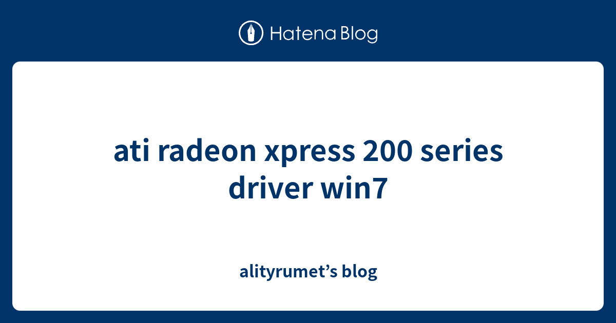 ati radeon xpress 200 series driver win7 - alityrumet’s blog