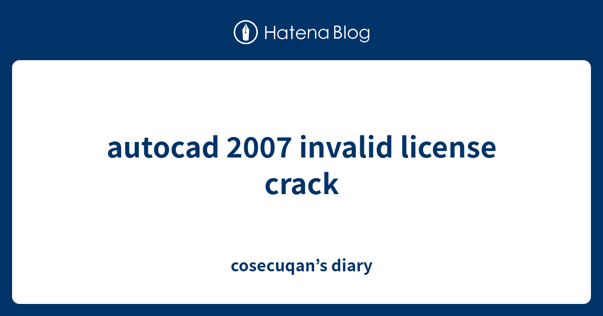 autocad 2007 invalid license crack - cosecuqan’s diary