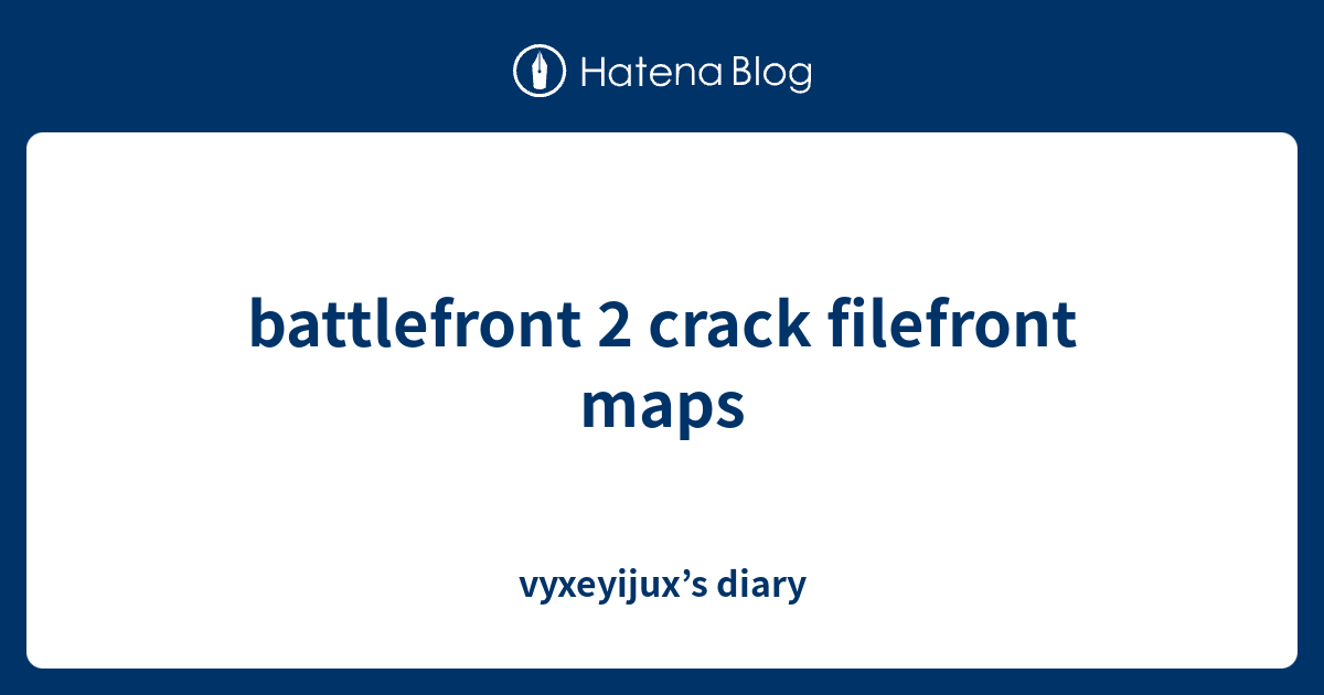 battlefront 2 crack filefront maps - vyxeyijux’s diary
