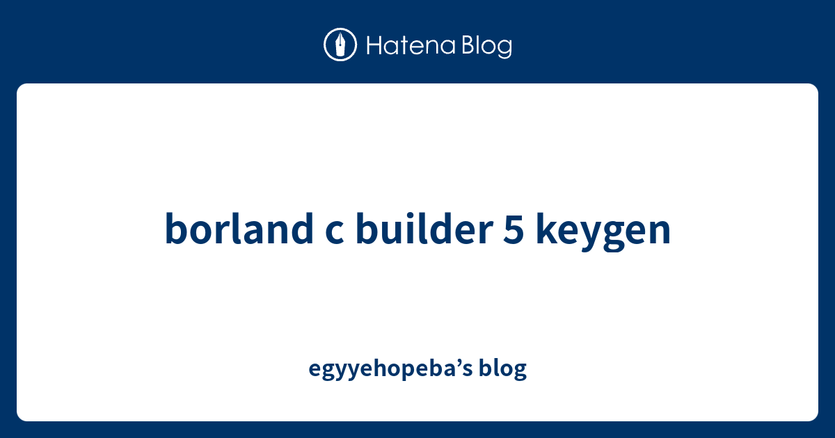 borland c builder 5 keygen - egyyehopeba’s blog
