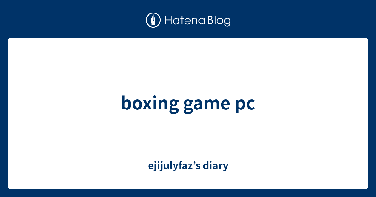 boxing game pc - ejijulyfaz’s diary