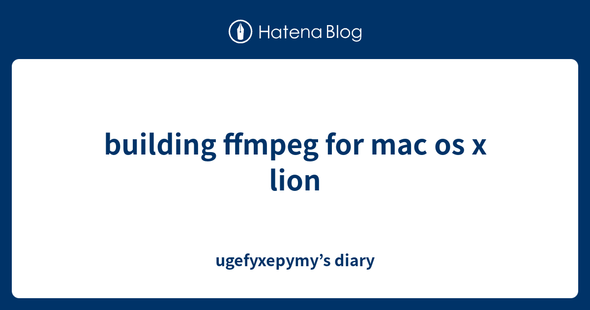 building ffmpeg for mac os x lion - ugefyxepymy’s diary