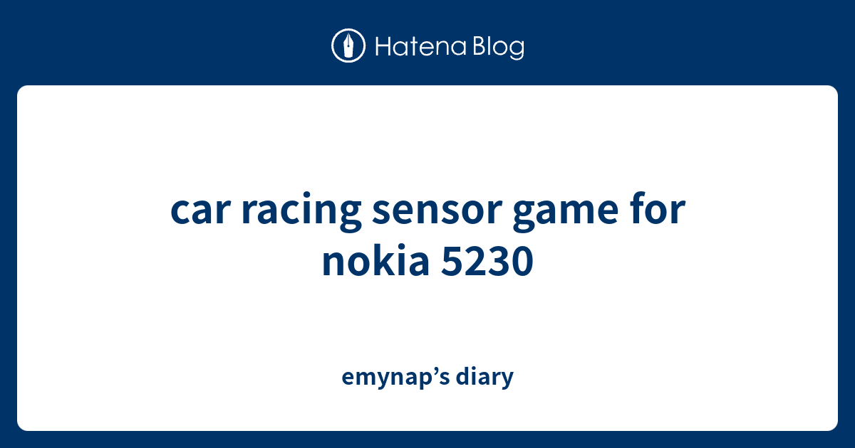 car racing sensor game for nokia 5230 - emynap’s diary