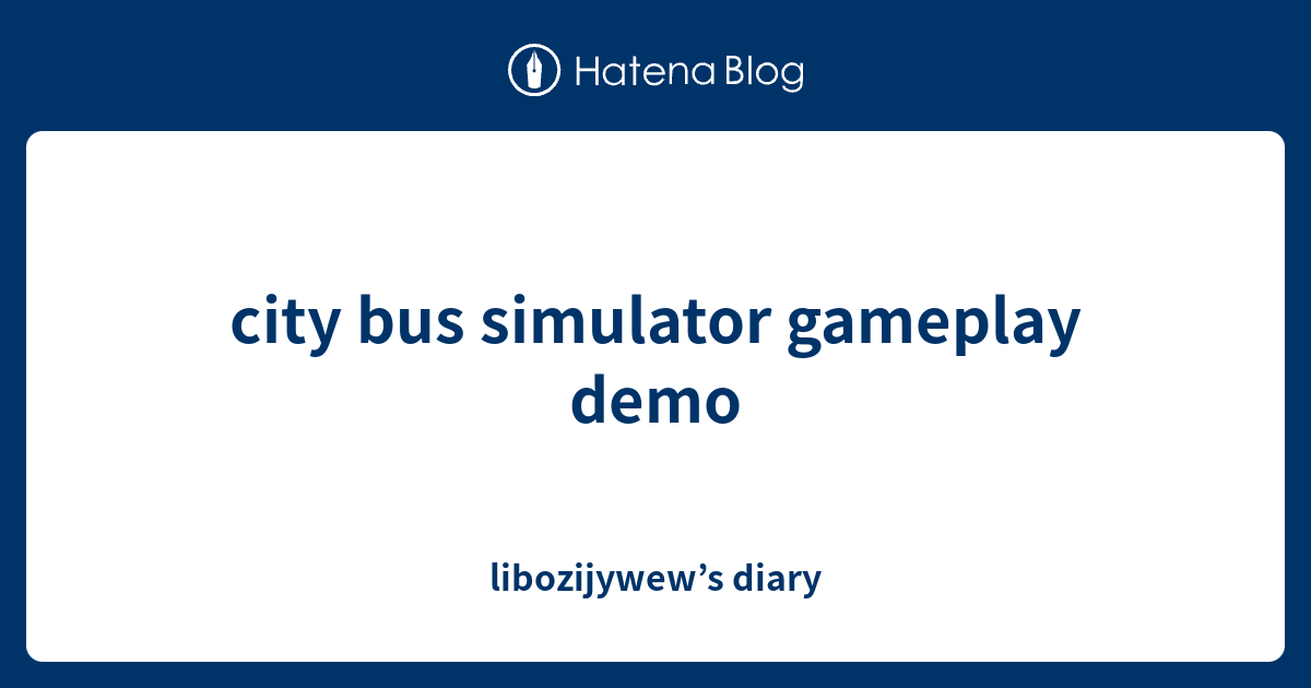 city bus simulator gameplay demo - libozijywew’s diary