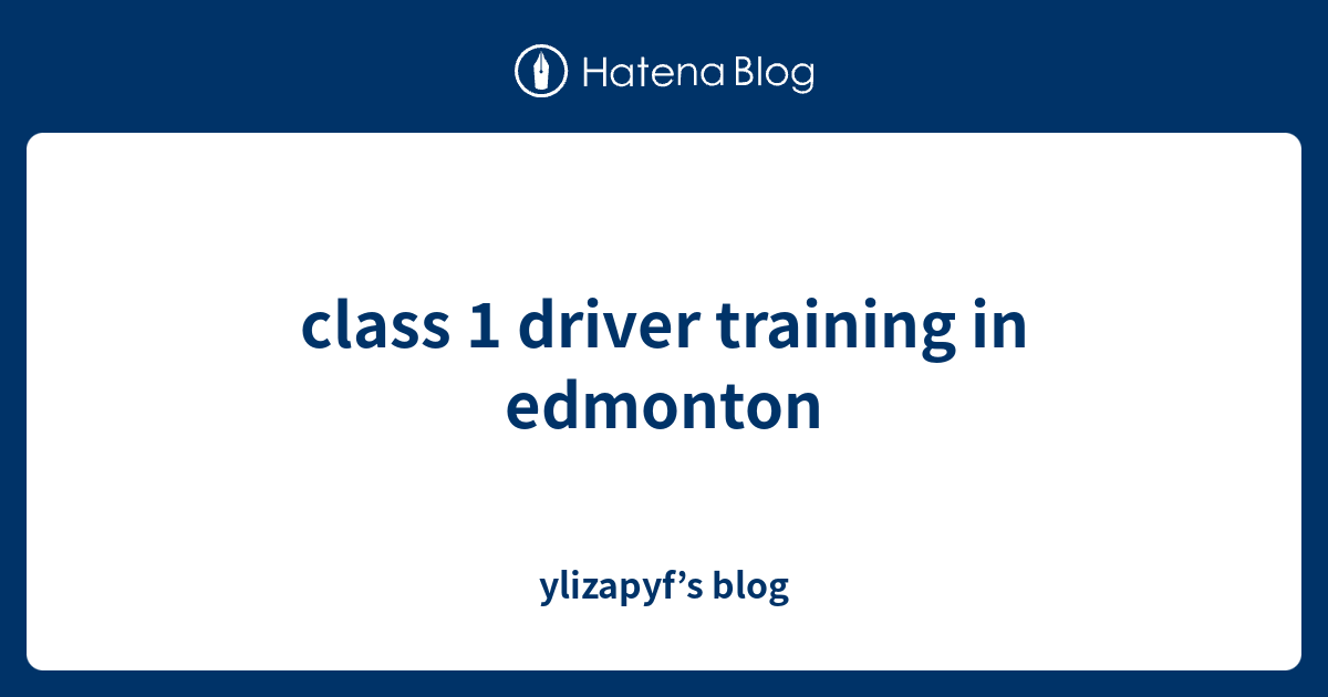 class 1 driver training in edmonton - ylizapyf’s blog