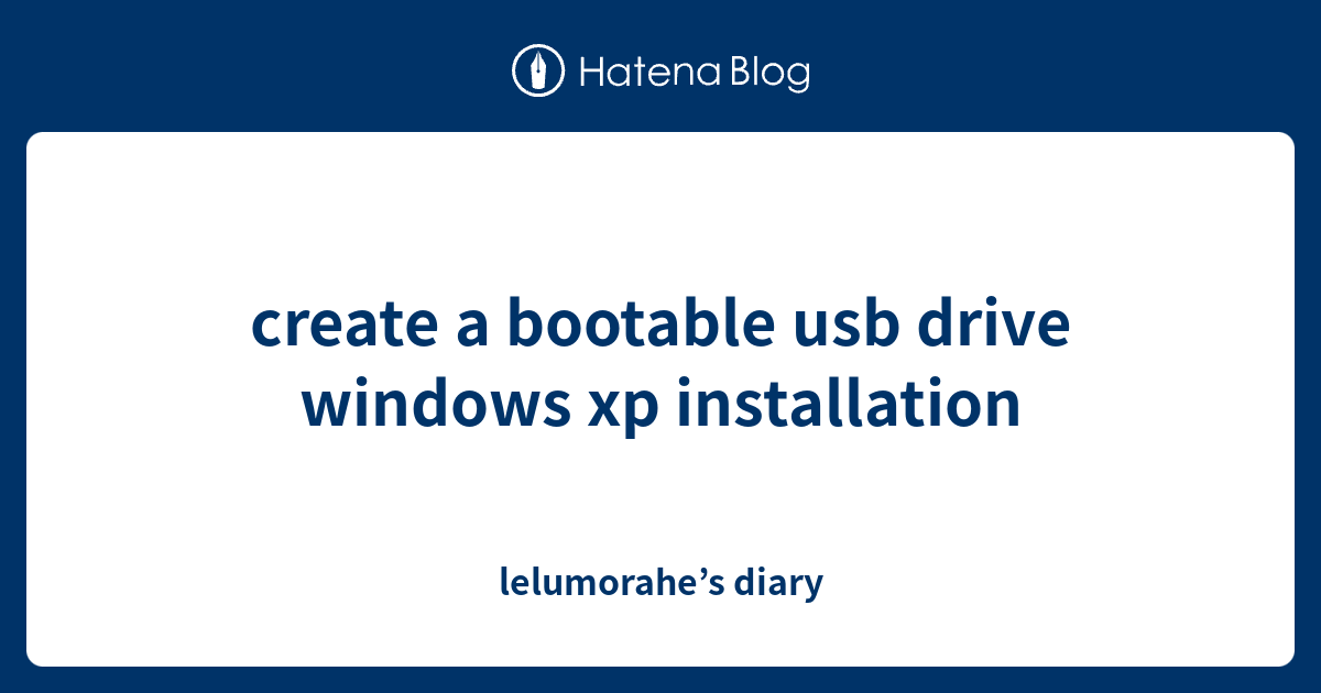 create a bootable usb drive windows xp installation - lelumorahe’s diary
