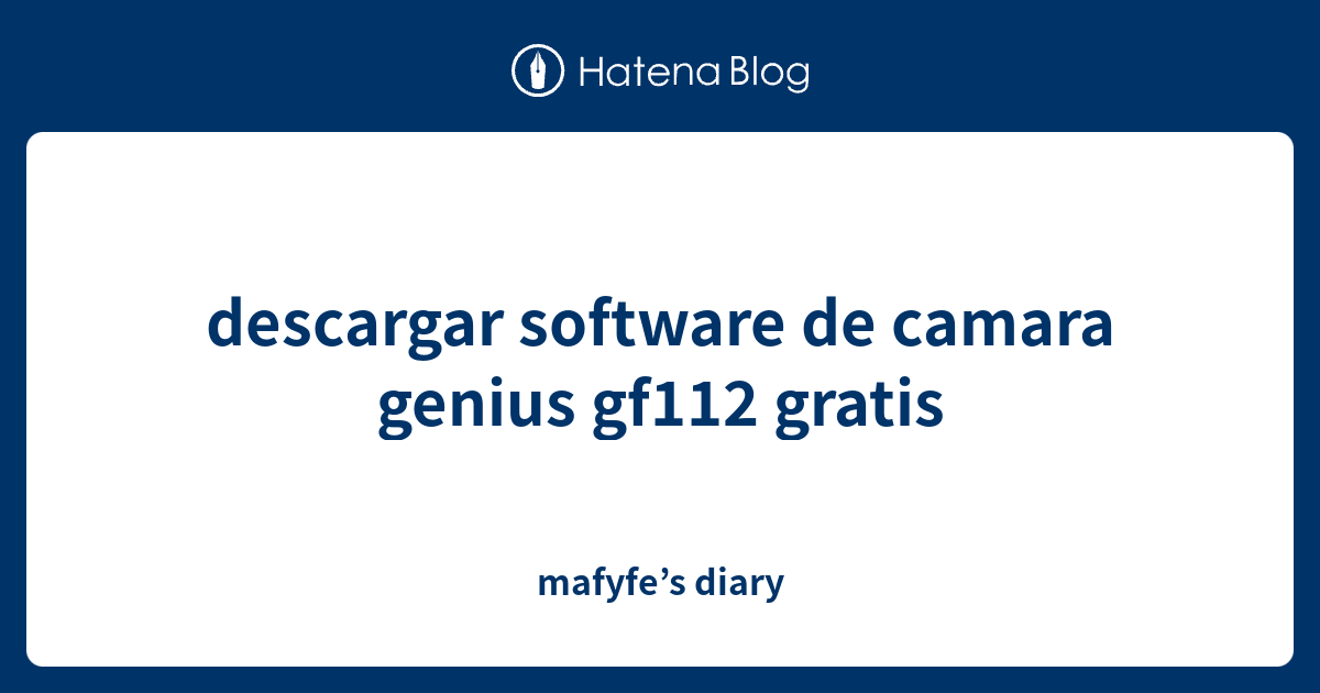 descargar software de camara genius gf112 gratis - mafyfe’s diary