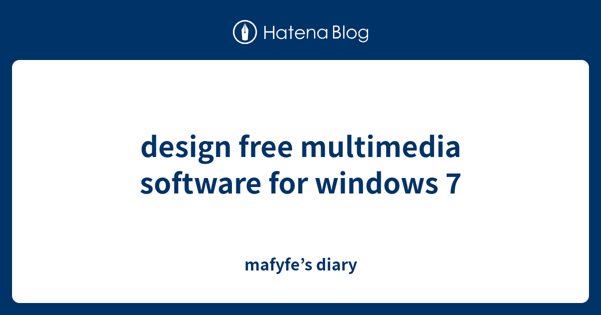 design free multimedia software for windows 7 - mafyfe’s diary