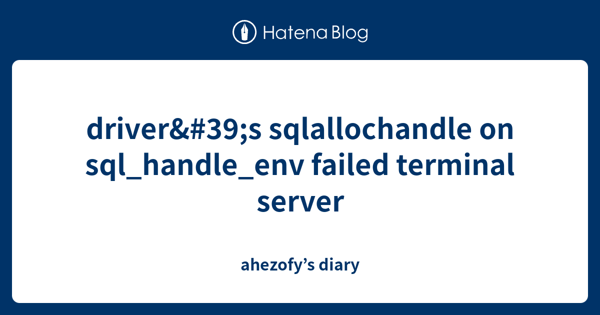 driver's sqlallochandle on sql_handle_env failed terminal server - ahezofy’s diary
