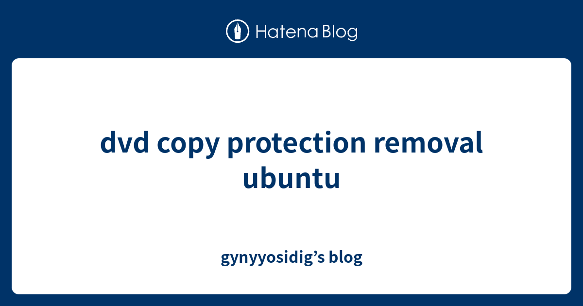 dvd copy protection removal ubuntu - gynyyosidig’s blog