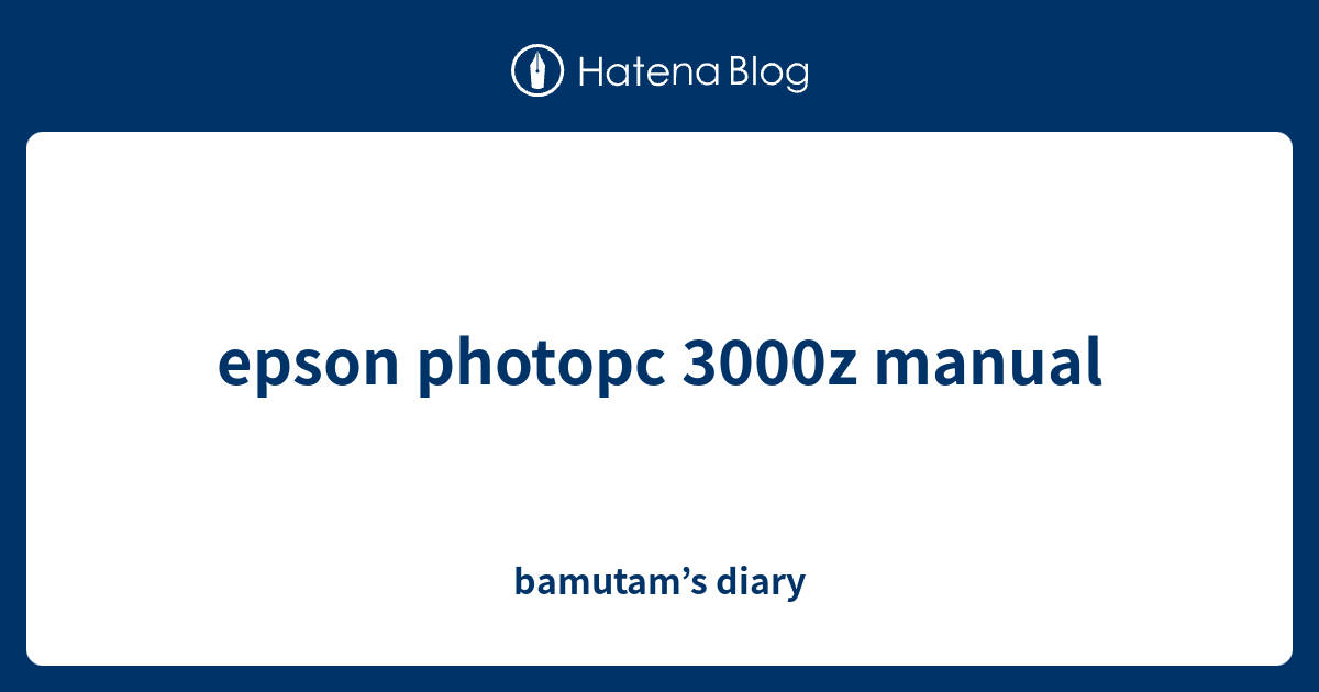 epson photopc 3000z manual - bamutam’s diary