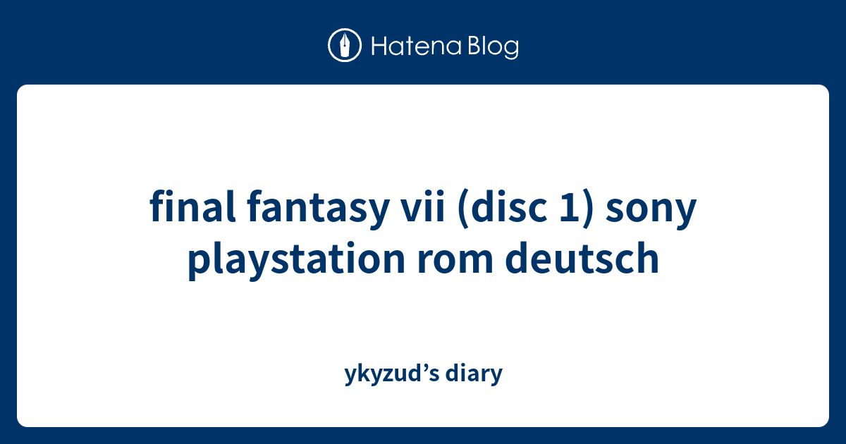 final fantasy vii (disc 1) sony playstation rom deutsch - ykyzud’s diary