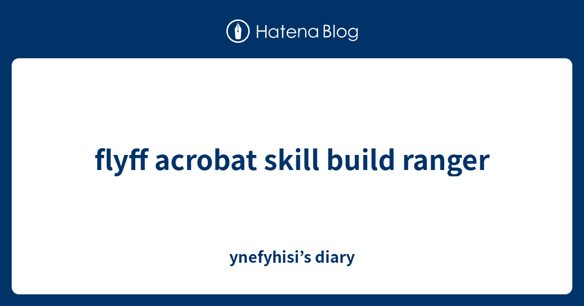 flyff acrobat skill build ranger - ynefyhisi’s diary