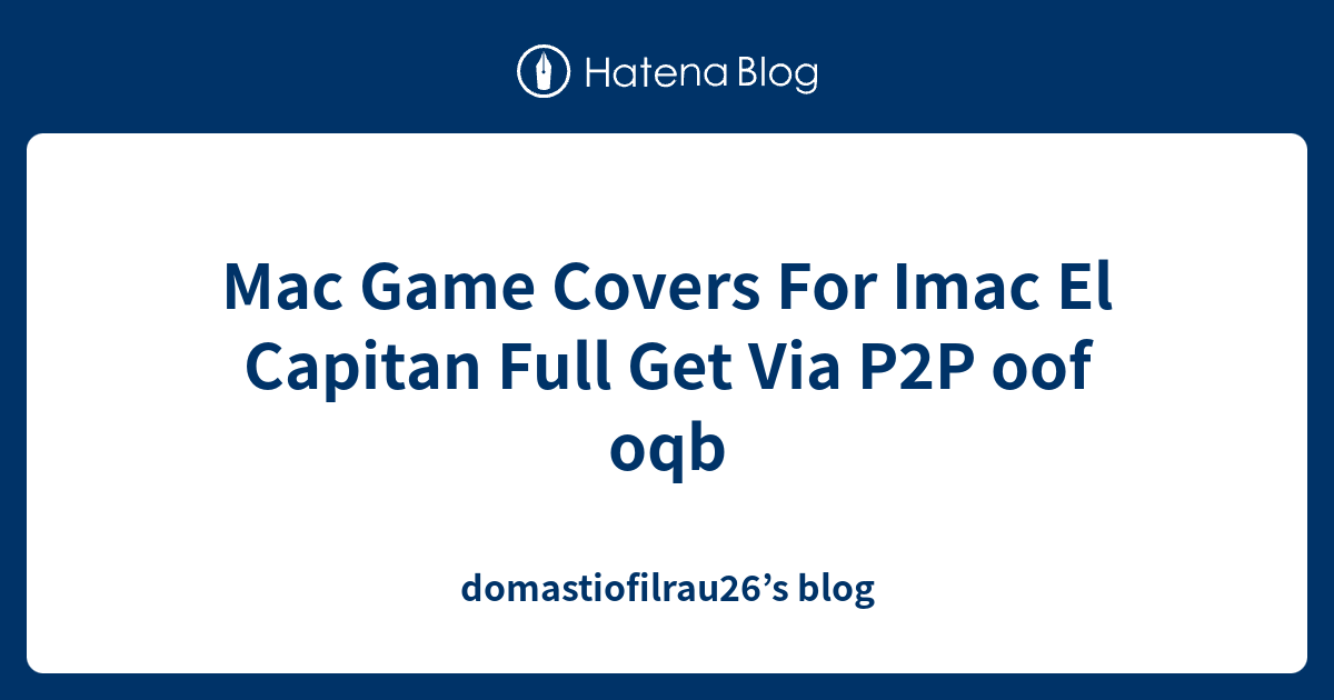 Mac Game Covers For Imac El Capitan Full Get Via P2P oof oqb ...