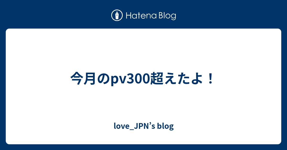 今月のpv300超えたよ！ - love_JPN’s blog