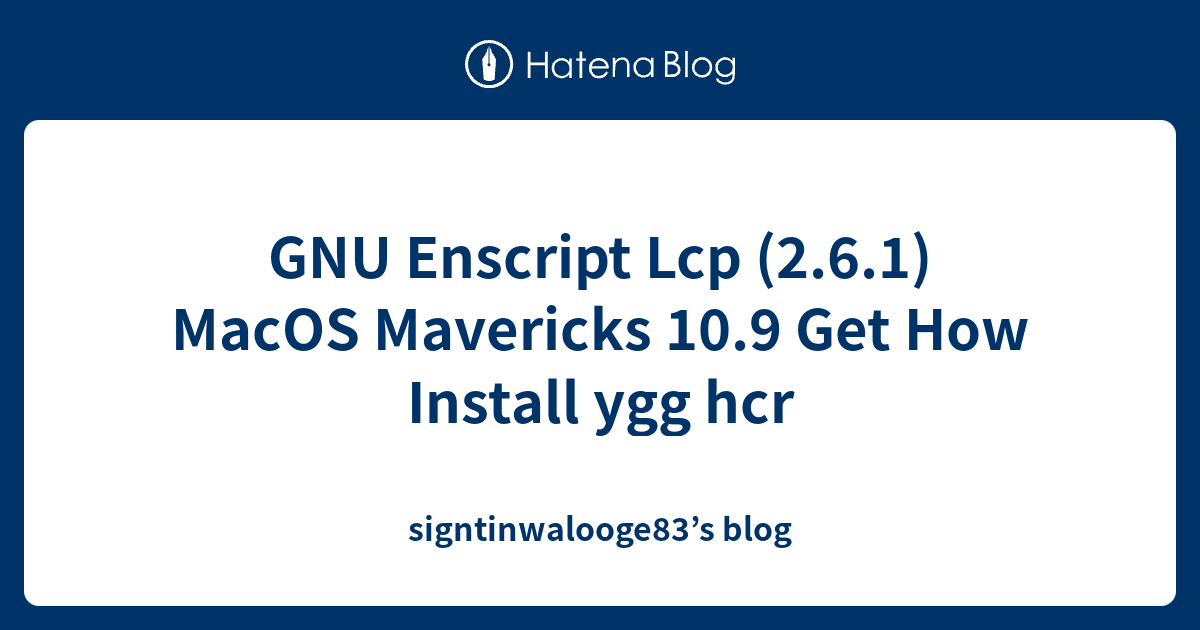 GNU Enscript Lcp (2.6.1) MacOS Mavericks 10.9 Get How Install ygg hcr - signtinwalooge83’s blog