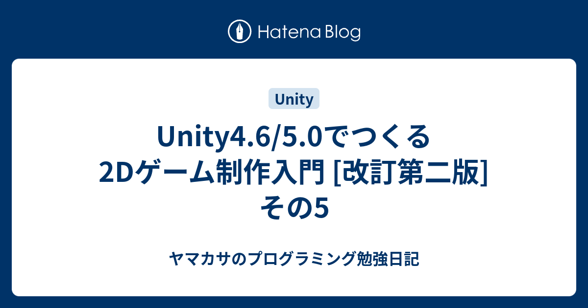 Unity4.6/5.0でつくる 2Dゲーム制作入門 [改訂第二版] その5 - ヤマカサのプログラミング勉強日記