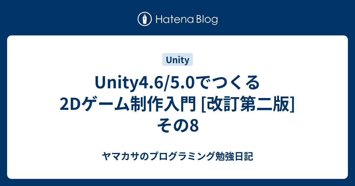 Unity4.6/5.0でつくる 2Dゲーム制作入門 [改訂第二版] その8 - ヤマカサのプログラミング勉強日記