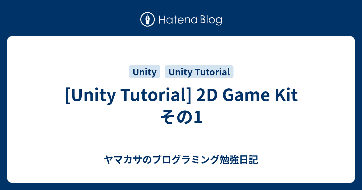 [Unity Tutorial] 2D Game Kit その1 - ヤマカサのプログラミング勉強日記