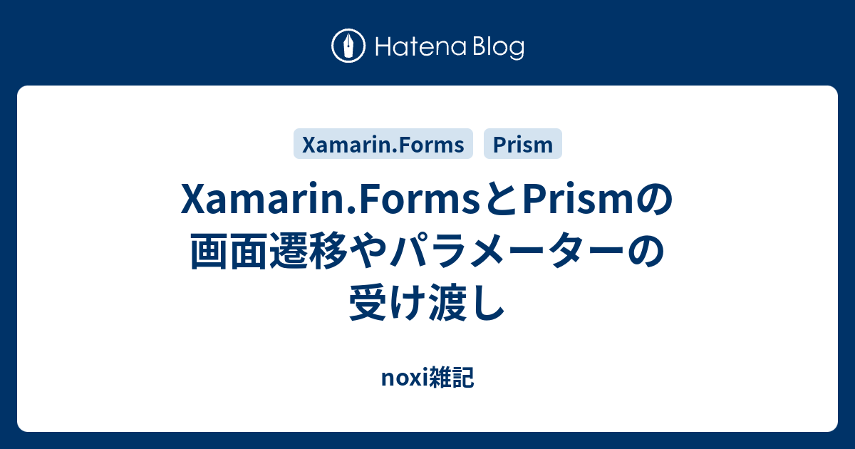 Xamarin.FormsとPrismの画面遷移やパラメーターの受け渡し - noxi雑記