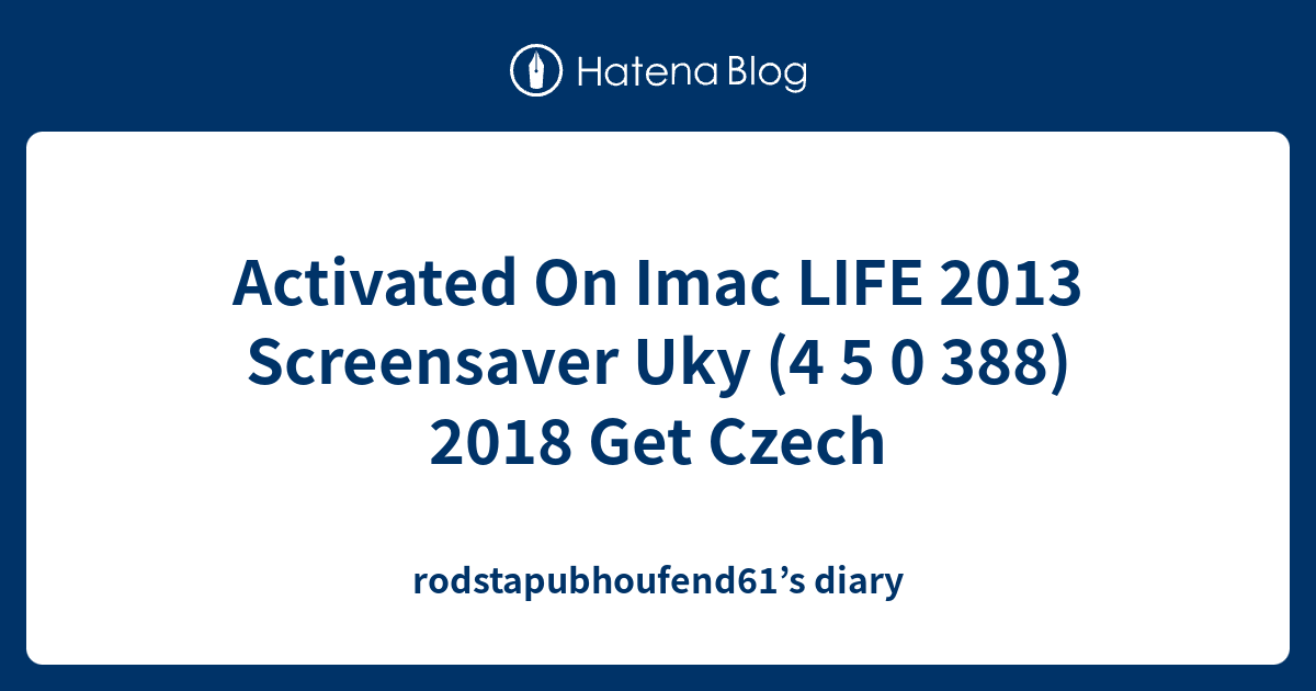 Activated On Imac LIFE 2013 Screensaver Uky (4 5 0 388) 2018 Get Czech ...