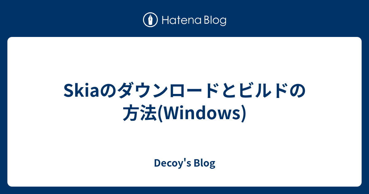 Skiaのダウンロードとビルドの方法(Windows) - Decoy's Blog