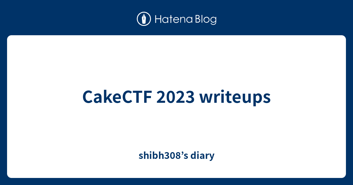CakeCTF 2023 writeups - shibh308’s diary