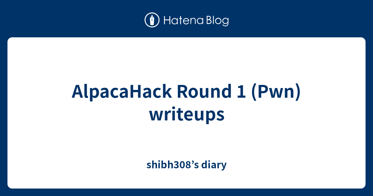AlpacaHack Round 1 (Pwn) writeups - shibh308’s diary