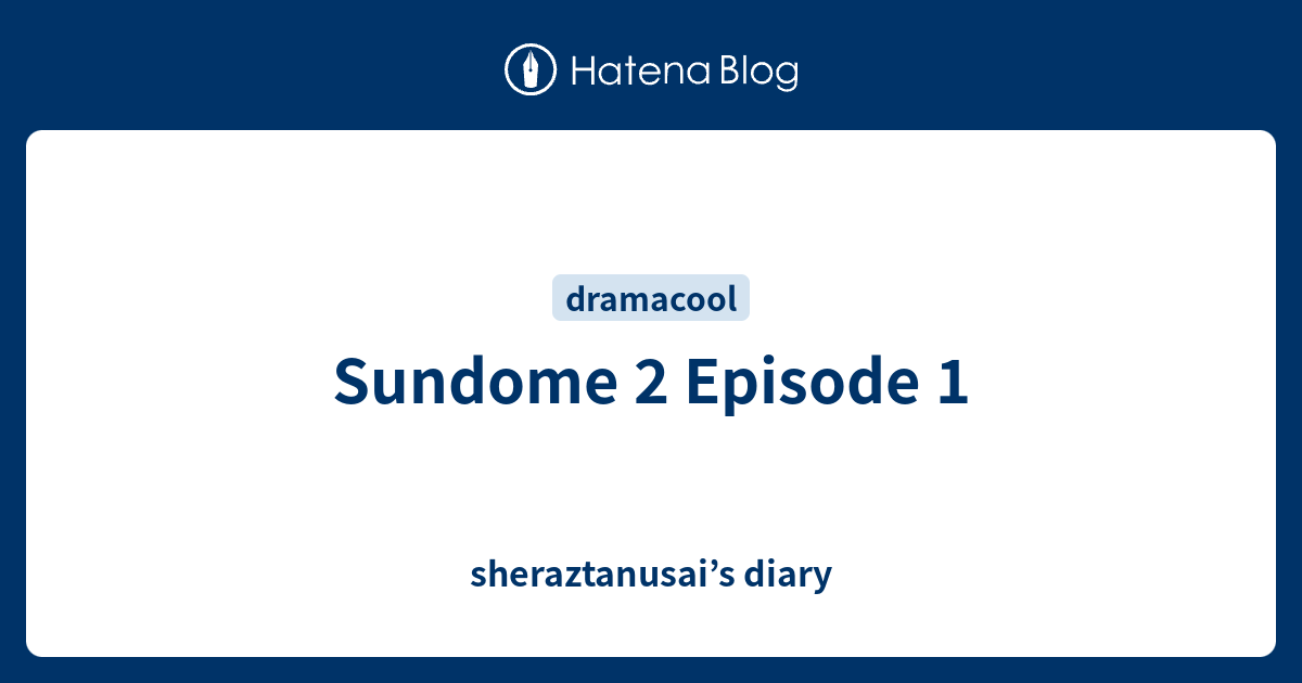 Sundome 2 Episode 1 - sheraztanusai’s diary